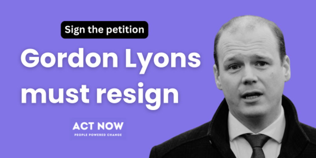 Sign Now: Gordon Lyons Resign as Communities Minister | Act Now